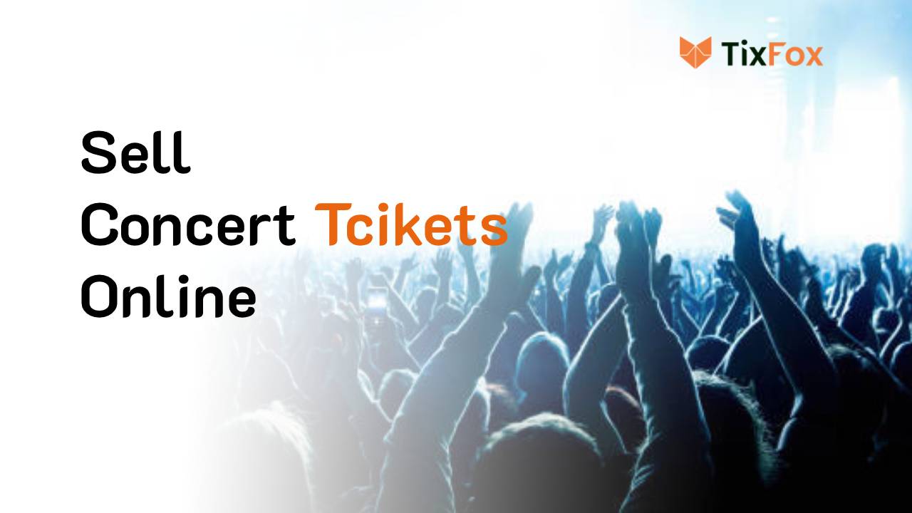 Sell Concert Tickets Online | TixFox Blog | Event Management Resources
